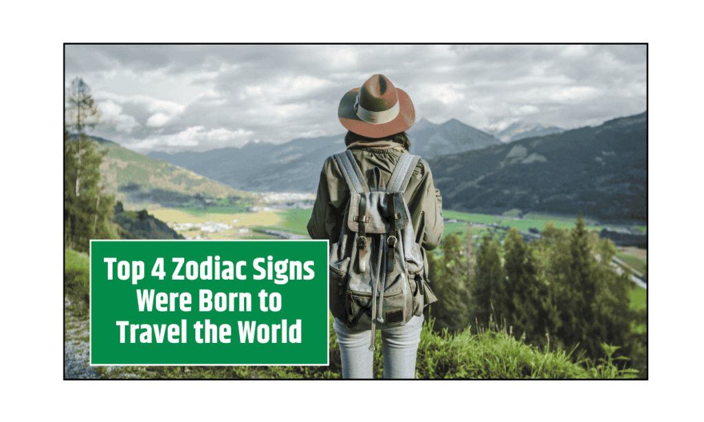 Top 4 Zodiac Signs Were Born to Travel the World